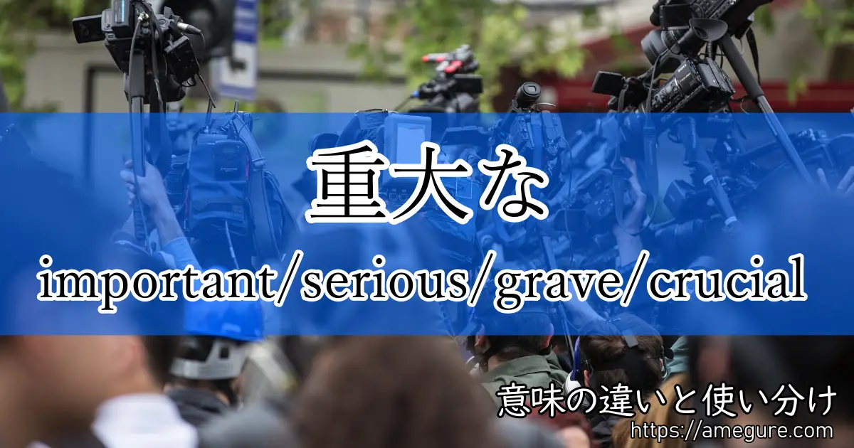 【英語】important/serious/grave/crucial(重大な)の意味の違いと使い分け