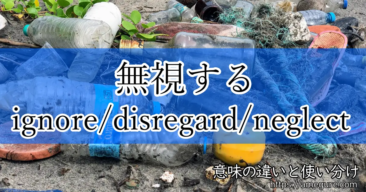 【英語】ignore/disregard/neglect(無視する)の意味の違いと使い分け